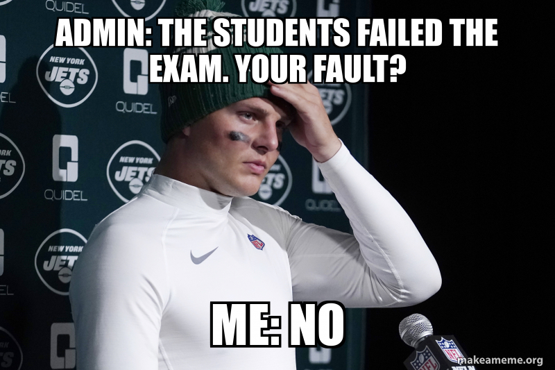 ADMIN: The students failed the exam. your fault? me: no Meme Generator