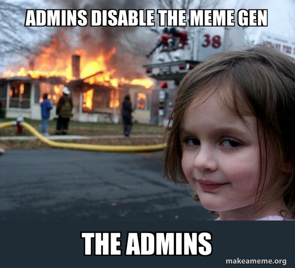 admins disable the meme gen the admins - Disaster Girl Meme Generator
