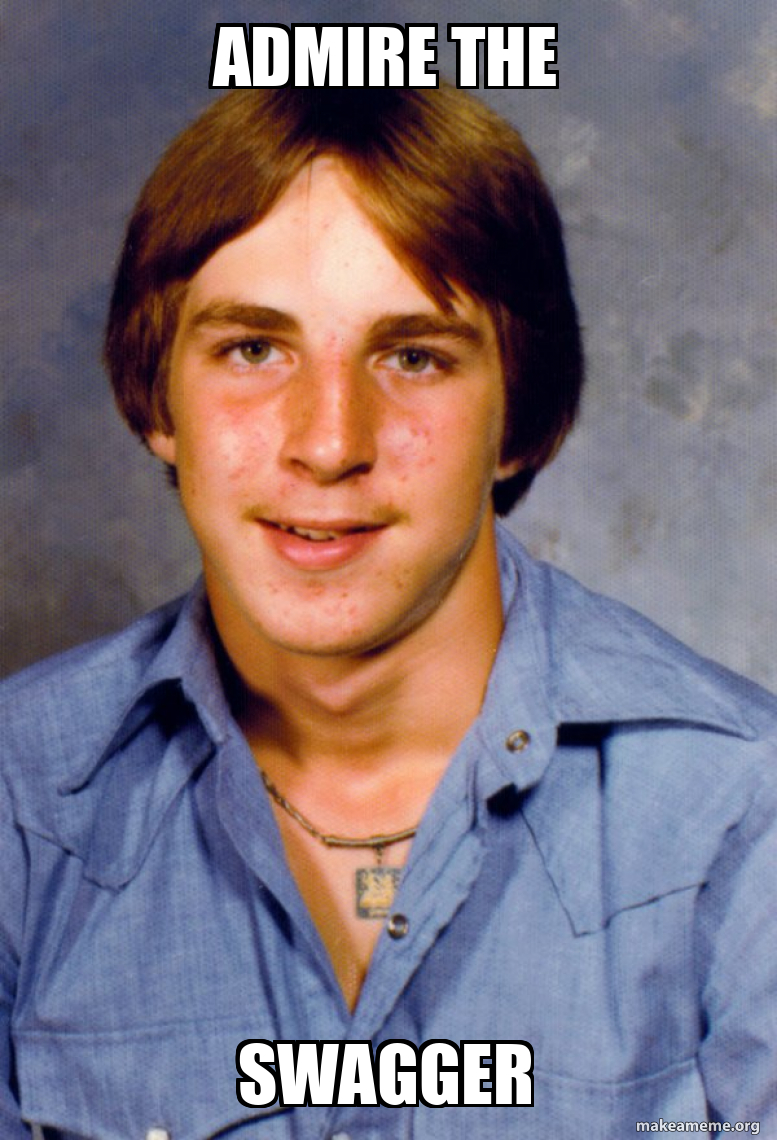 admire the swagger - Old Economy Steven Meme Generator