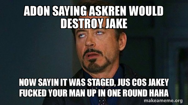 Adon saying Askren would destroy Jake Now sayin it was staged, jus cos ...