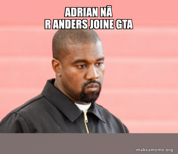 Adrian når Anders joine GTA - Kanye West Meme Generator