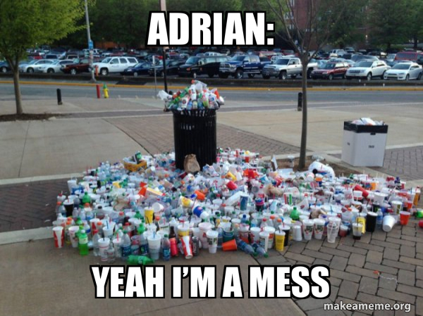 Adrian: Yeah iâ€™m a mess - Canadian Football Fans meme Meme Generator
