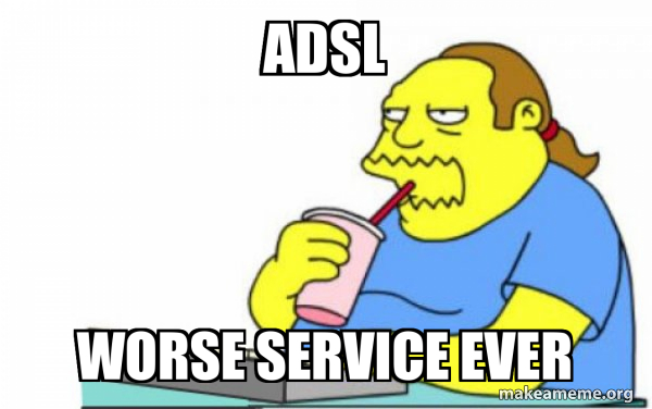 ADSL WORSE SERVICE EVER - Worst Apocalypse Ever Meme Generator