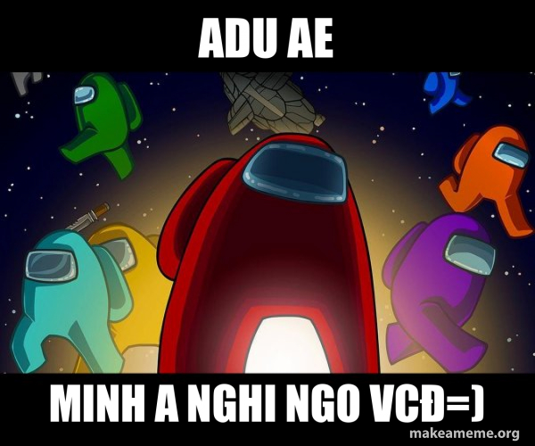 ADU AE MINH A NGHI NGO VCĐ=) - Among Us Meme Generator