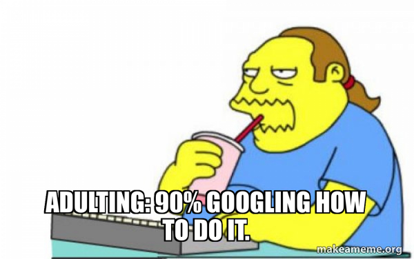 Adulting: 90% Googling how to do it. - Worst Apocalypse Ever Meme Generator