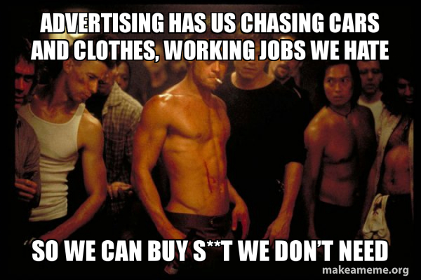 Advertising Has Us Chasing Cars And Clothes, Working Jobs We Hate So We ...