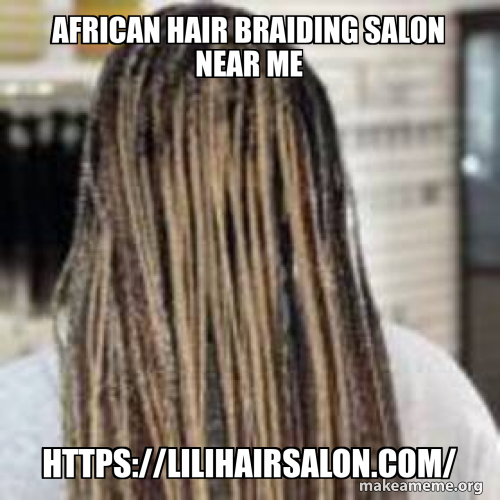African hair braiding salon near me https://lilihairsalon.com/ Meme ...