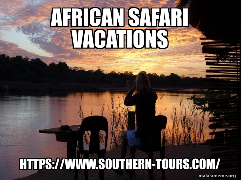 African Safari Vacations https://www.southern-tours.com/ Meme Generator