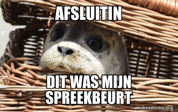 afsluitin dit was mijn spreekbeurt - Impending Doom Seal Meme Generator