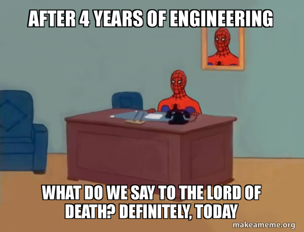 Lord Death Meme After 4 Years Of Engineering What Do We Say To The