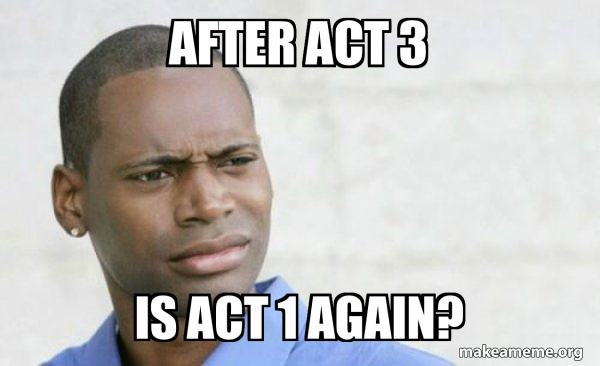 After Act 3 Is Act 1 Again? - Confused Black Man Meme Generator