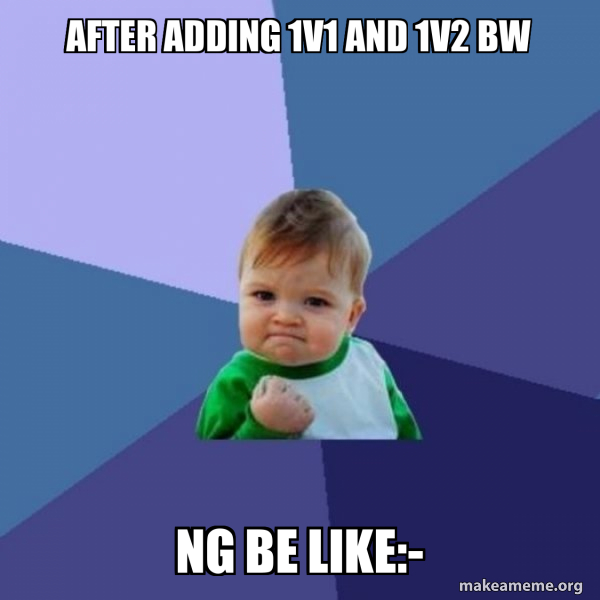 After adding 1v1 and 1v2 BW NG BE LIKE:- - Success Kid Meme Generator