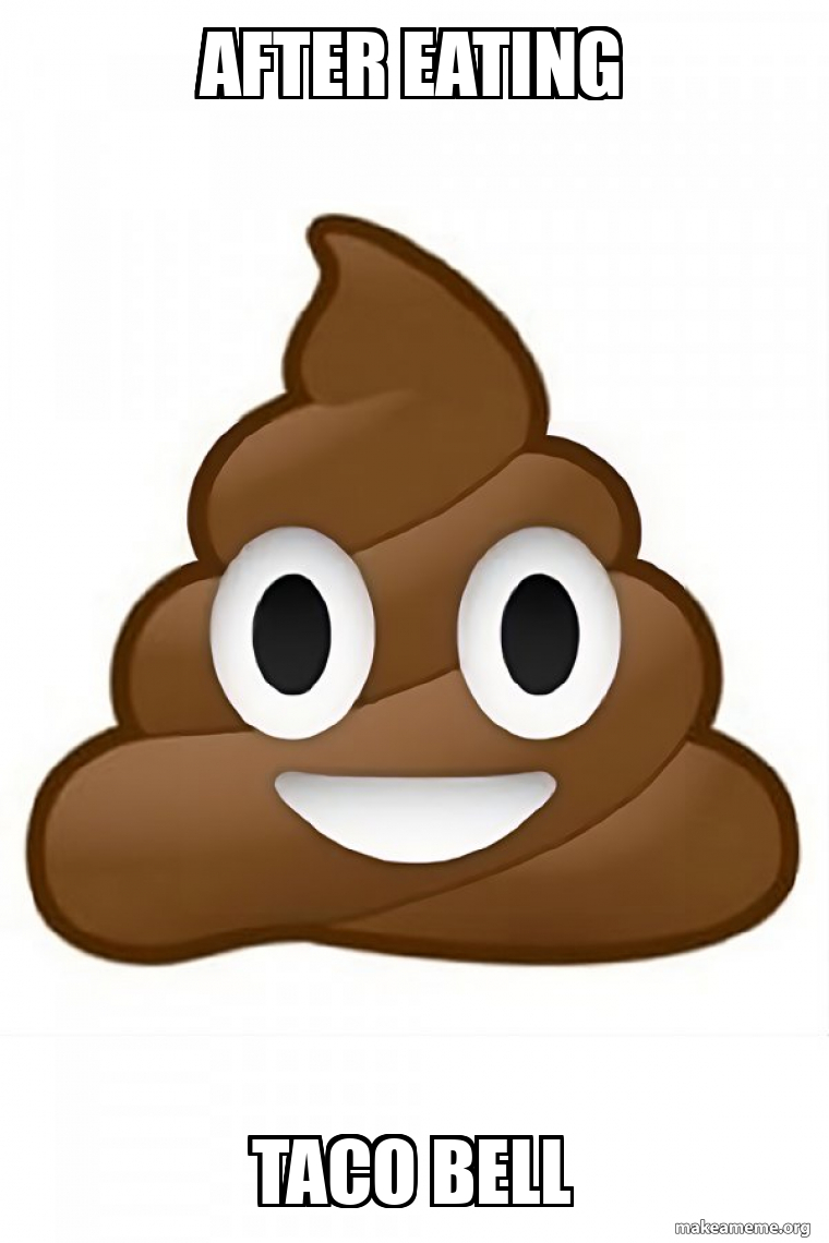 After eating Taco bell - Poop Emoji (Poo Emoji) Meme Generator