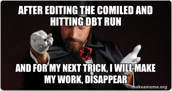 after editing the comiled and hitting dbt run and for my next trick, i ...
