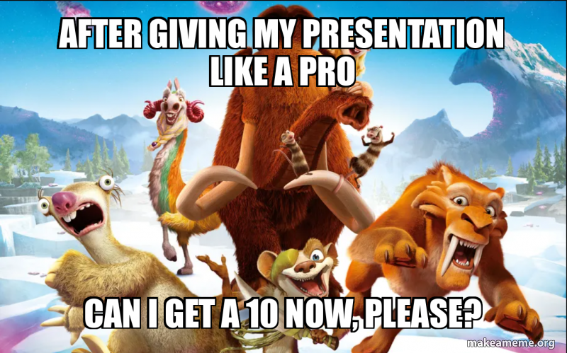 After giving my presentation like a pro Can I get a 10 now, please ...