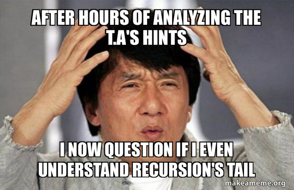 After hours of analyzing the T.A's hints I now question if I even ...