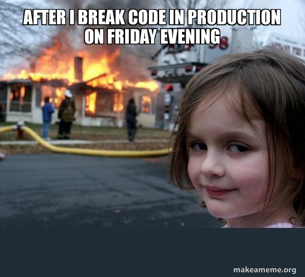 after-i-break-code-in-production-on-friday-evening-disaster-girl