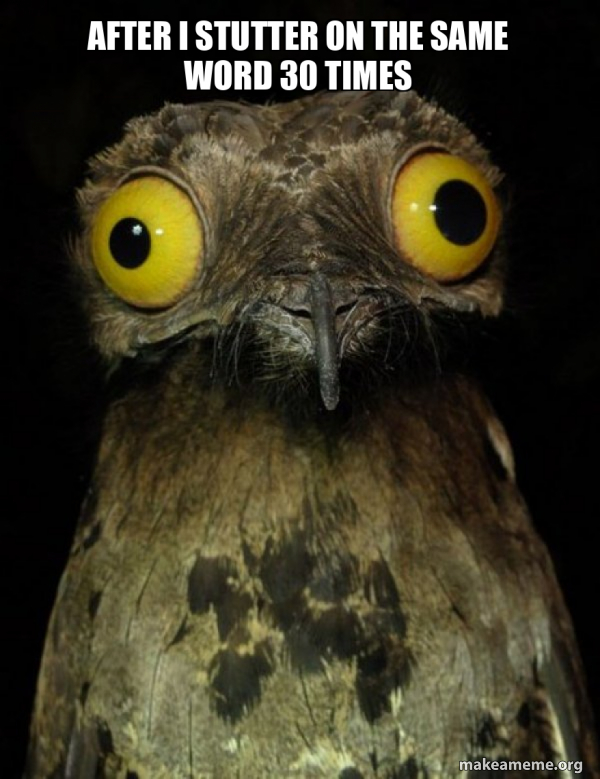 after i stutter on the same word 30 times - Weird Stuff I do Potoo Meme ...