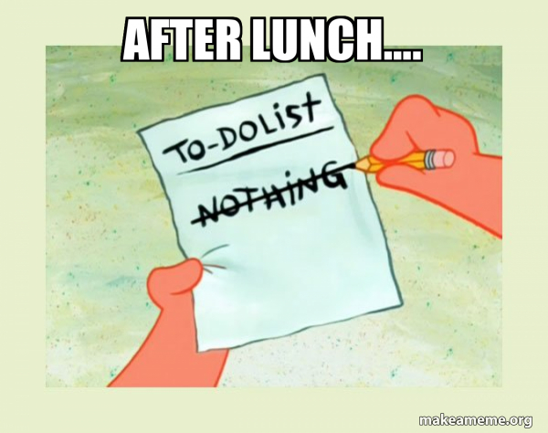 after lunch.... - To Do List - Nothing Meme Generator