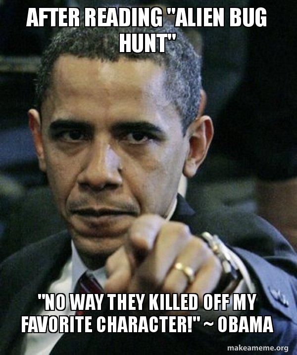 After Reading "Alien Bug Hunt" "No way they killed off my favorite ...