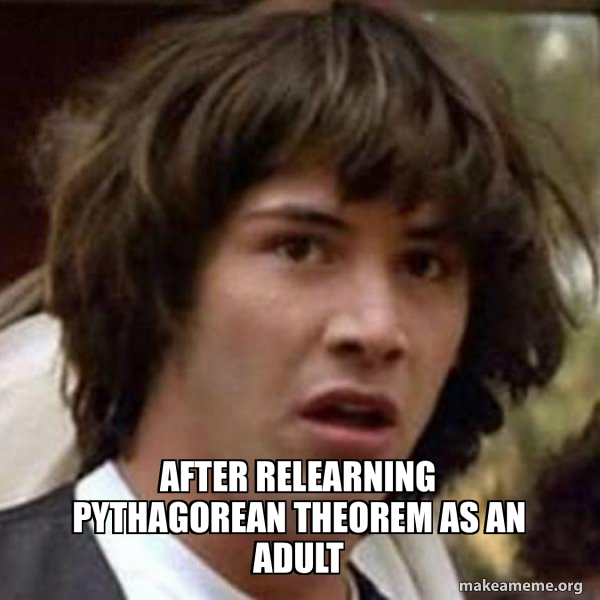 after relearning Pythagorean Theorem as an adult - Conspiracy Keanu ...