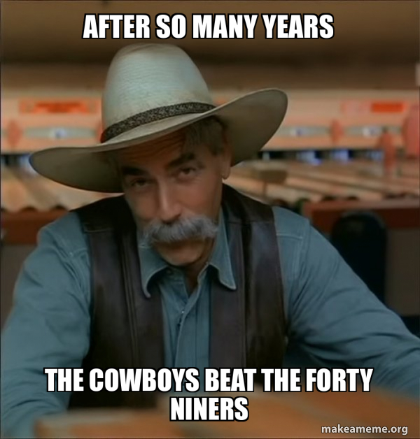 After so many years the cowboys beat the forty niners - Then You're a ...