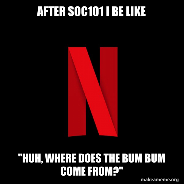 After SOC101 I be like "Huh, where does the Bum Bum come from ...