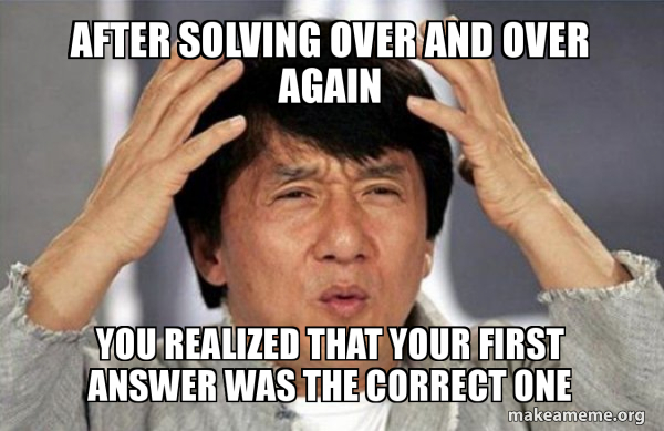 AFTER SOLVING OVER AND OVER AGAIN YOU REALIZED THAT YOUR FIRST ANSWER ...