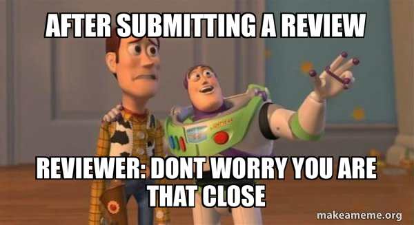 After submitting a review Reviewer: Dont worry you are that close ...