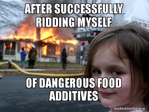 after successfully ridding myself of dangerous food additives ...