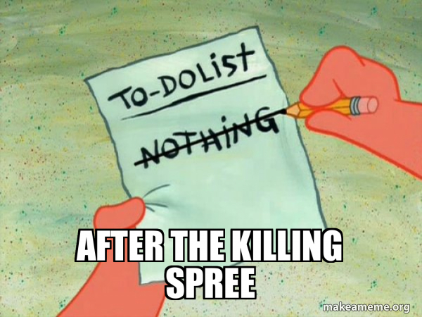 after the killing spree - TO-DO List Meme Generator