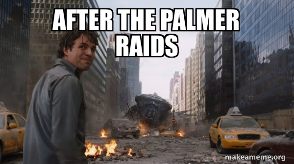after the palmer raids - That's My Secret Meme Generator