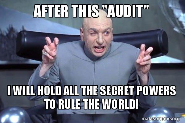 After this "audit" I will hold all the secret powers to rule the World ...