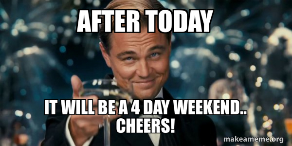 After today it will be a 4 day weekend.. cheers! - Great Gatsby ...