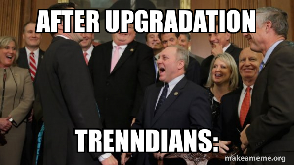 After Upgradation Trenndians: - And then we told them | Make a Meme
