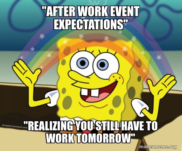 "After work event expectations" "Realizing you still have to work ...