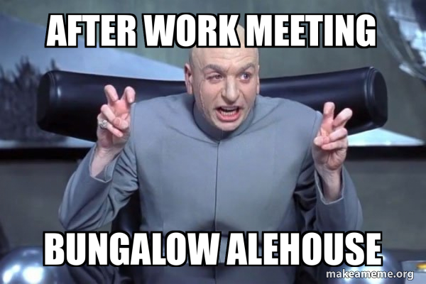 after work meeting Bungalow alehouse - Dr Evil Austin Powers Meme Generator