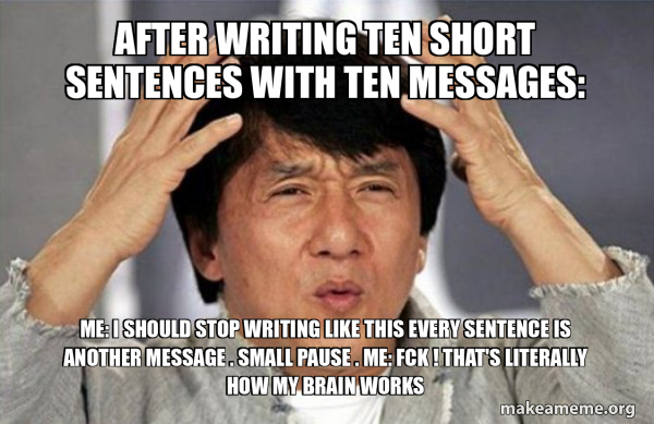 After writing ten short sentences with ten messages: Me: I should stop ...