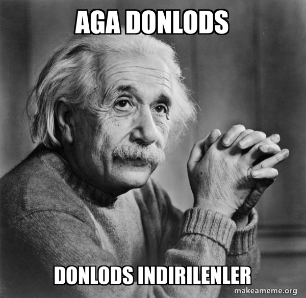 AGA DONLODS DONLODS INDIRILENLER - Serious Albert Einstein Meme Generator