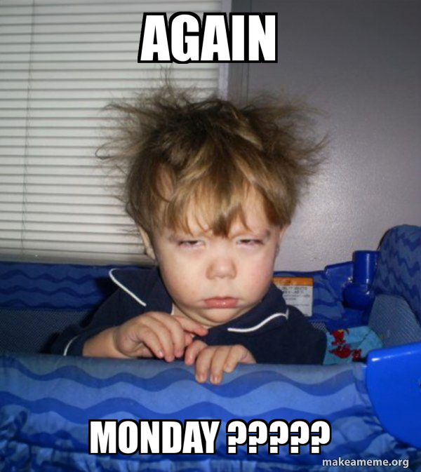 again monday ????? - Monday Mornings Meme Generator