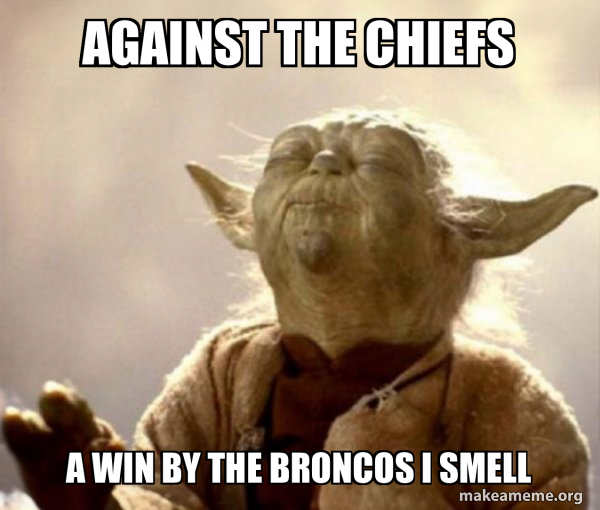 Against the Chiefs A win by the BRONCOS I smell - Yoda Smell Meme Generator