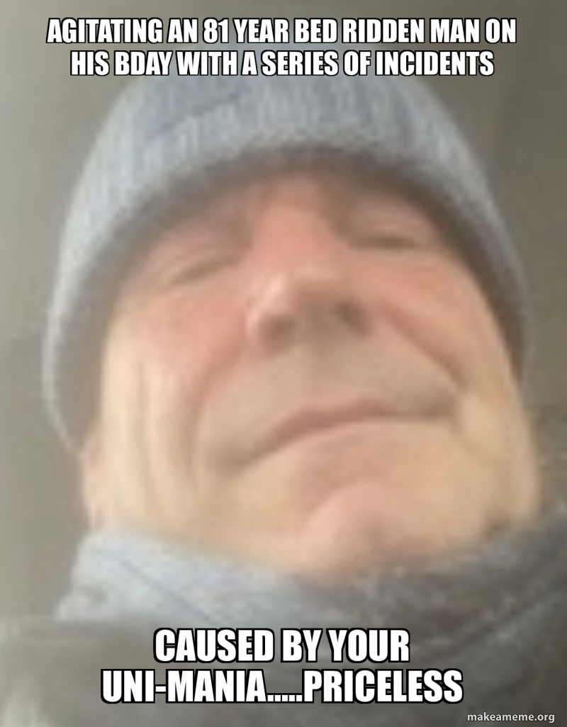 Agitating an 81 year bed ridden man on his bDay with a series of ...