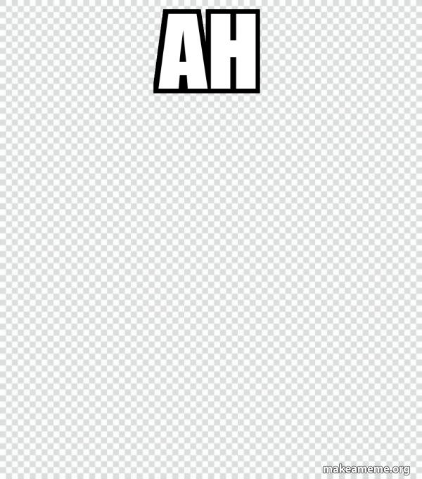 ah - Free Meme Generator