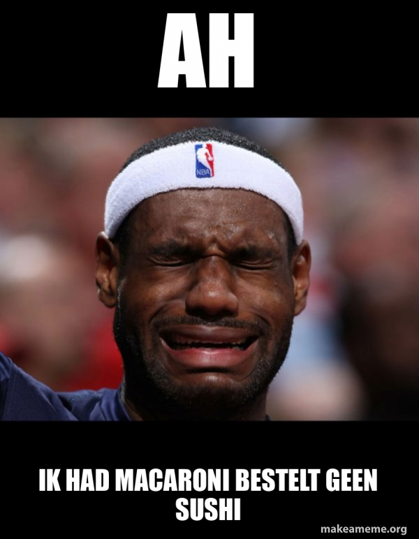 ah ik had macaroni bestelt geen sushi - Lebron Crying Meme Generator