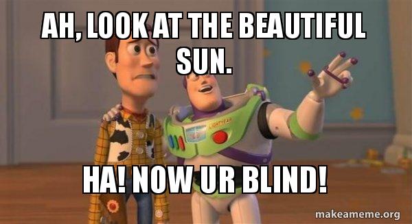 Ah, look at the beautiful sun. Ha! Now ur blind! - Buzz and Woody (Toy ...