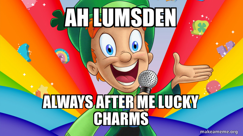 Ah Lumsden Always after me lucky charms Meme Generator