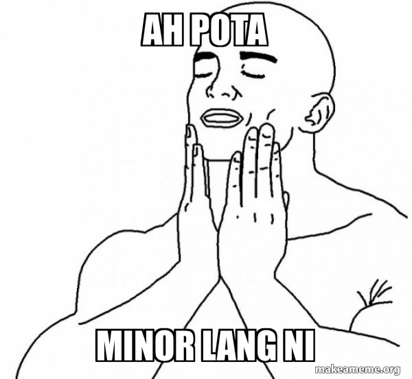 Ah pota Minor lang ni - Feels Good Meme Generator