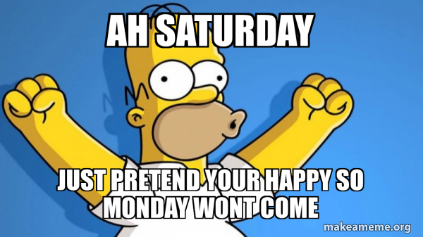 ah saturday just pretend your happy so monday wont come - Happy Homer ...
