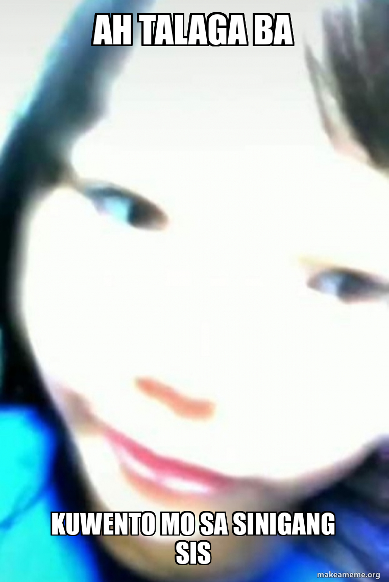Ah talaga ba Kuwento mo sa sinigang Sis Meme Generator