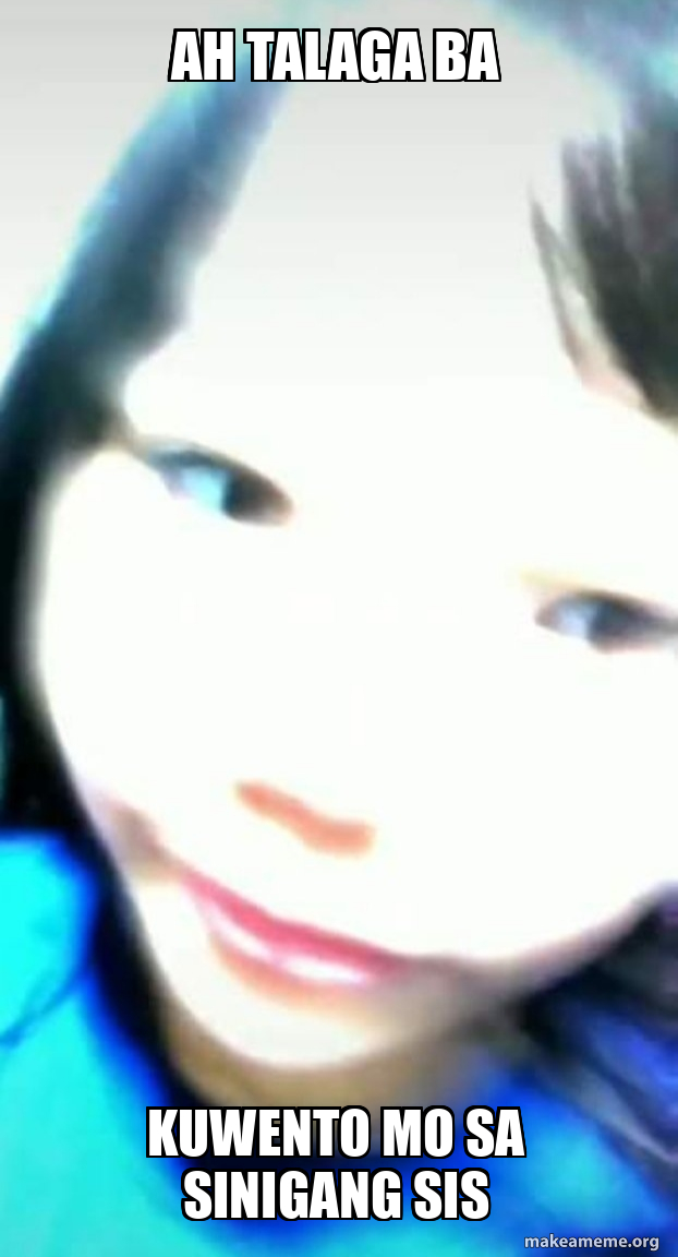 Ah talaga ba Kuwento mo sa sinigang Sis Meme Generator